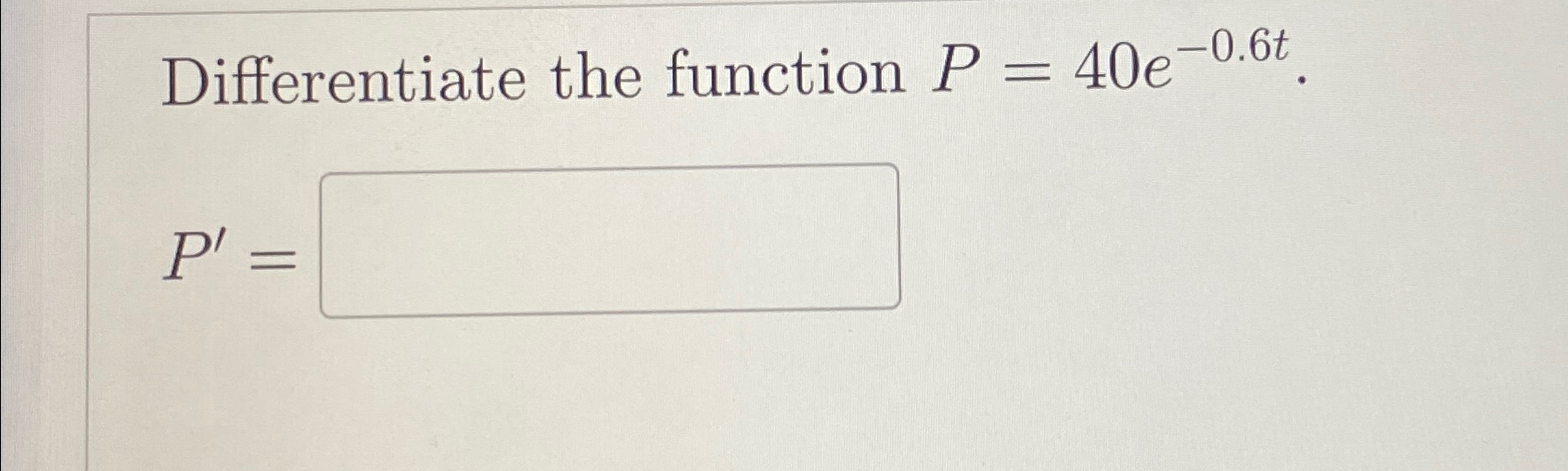 Solved Differentiate the function P=40e-0.6t.P'= | Chegg.com