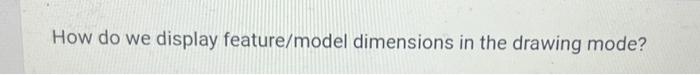 Solved How do we display feature/model dimensions in the | Chegg.com