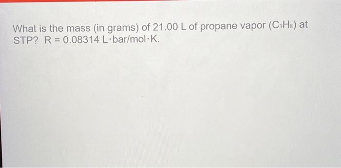 Solved What is the mass (in grams) of 21.00 L of propane | Chegg.com