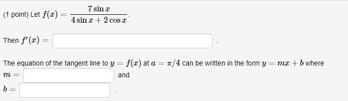 Solved (1 ﻿point) ﻿Let f(x)=7sinx4sinx+2cosx.Then f'(x) | Chegg.com