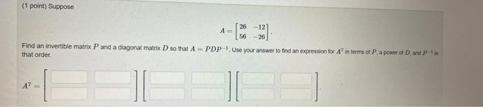 Solved (1 point) Suppose A=[2656−12−26] Find an invertible | Chegg.com
