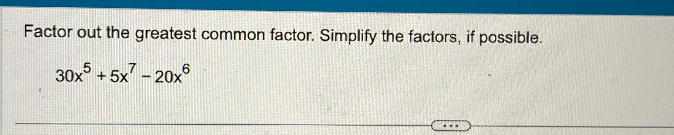 Solved Factor out the greatest common factor. Simplify the | Chegg.com