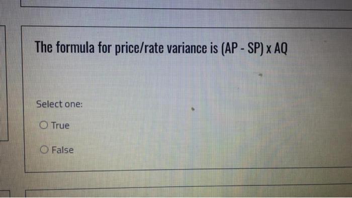 Solved The formula for price/rate variance is (AP-SP) x AQ | Chegg.com