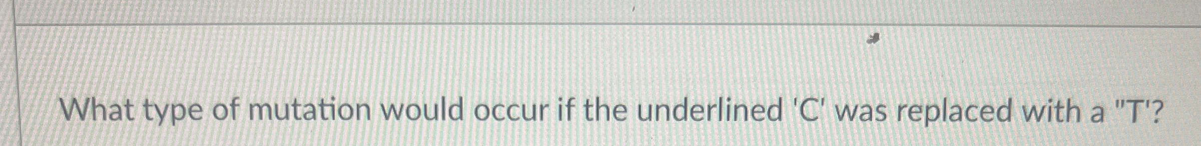 Solved What type of mutation would occur if the underlined | Chegg.com