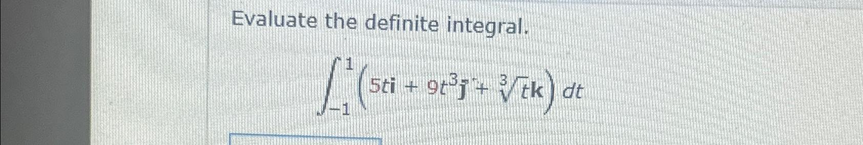Solved Evaluate the definite integral.∫-11(5ti+9t3j+tk3)dt | Chegg.com