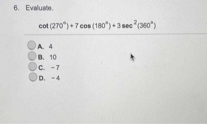Solved Evaluate. cot(270∘)+7cos(180∘)+3sec2(360∘) A. 4 B. 10 | Chegg.com