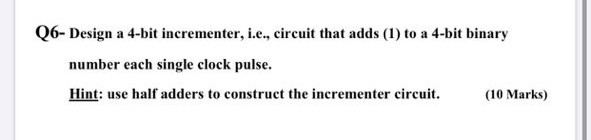 Solved Q6- Design a 4-bit incrementer, i.e., circuit that | Chegg.com