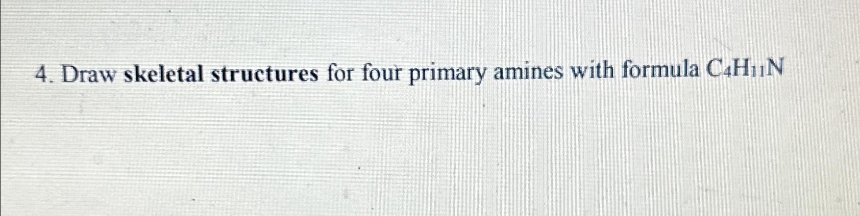 Solved Draw skeletal structures for four primary amines with | Chegg.com