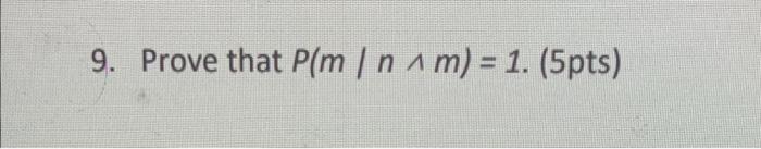 Solved 9. Prove that P(m/n∧m)=1. (5pts) | Chegg.com Solved 9. Prove that P(m/n∧m)=1. (5pts) | Chegg.com