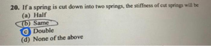 Solved 20. If a spring is cut down into two springs, the | Chegg.com