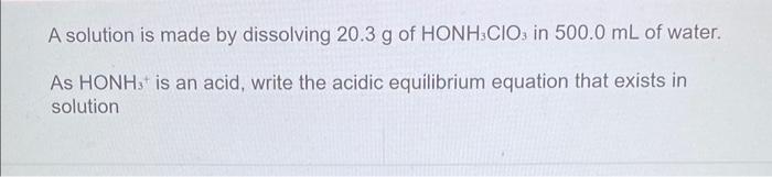 Solved A solution is made by dissolving 20.3 g of HONH3ClO3 | Chegg.com