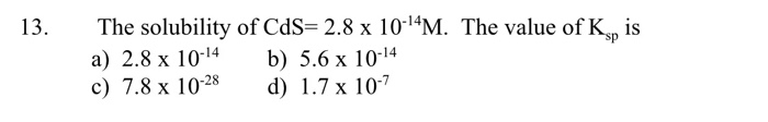 Solved 13. The solubility of CdS= 2.8 x 10-4M. The value of | Chegg.com