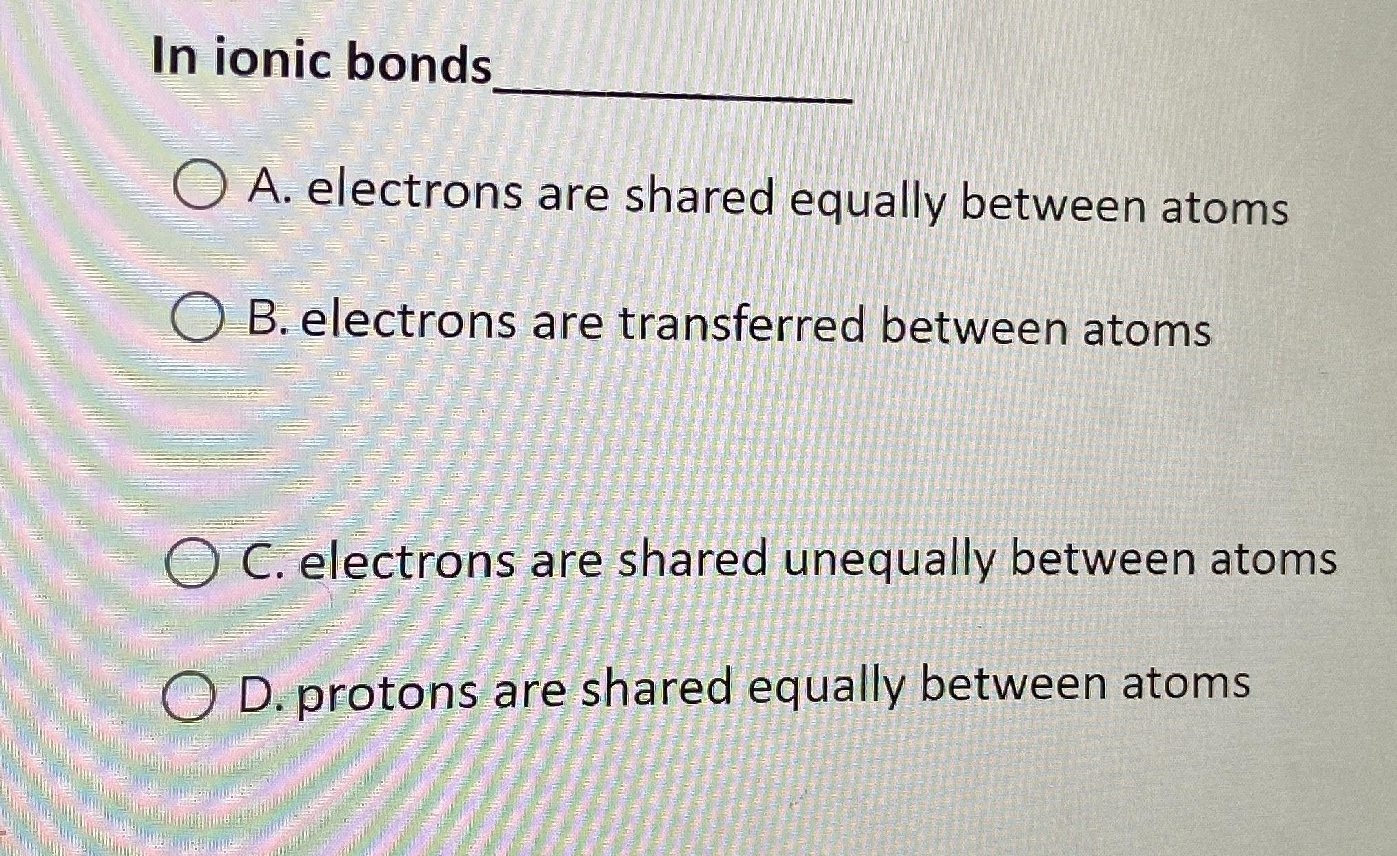 Solved In ionic bondsA. ﻿electrons are shared equally | Chegg.com
