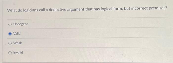 What do logicians call a deductive argument that has | Chegg.com