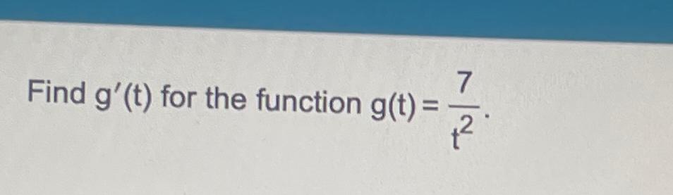 Solved Find g'(t) ﻿for the function g(t)=7t2 | Chegg.com