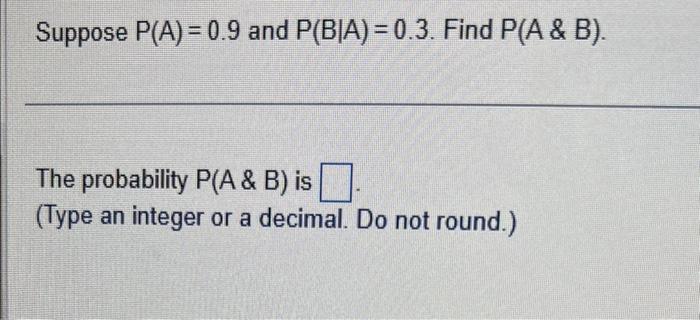 Solved Suppose P(A)=0.9 and P(B∣A)=0.3. Find P(A&B). The | Chegg.com