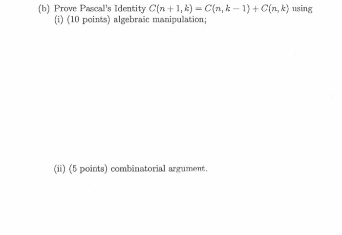Solved (b) Prove Pascal's Identity C(n+1,k)=C(n,k−1)+C(n,k) | Chegg.com