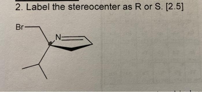 Solved 2. Label the stereocenter as R or S. [2.5] Br- N | Chegg.com