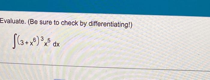 Solved Evaluate. (Be sure to check by differentiating!) | Chegg.com