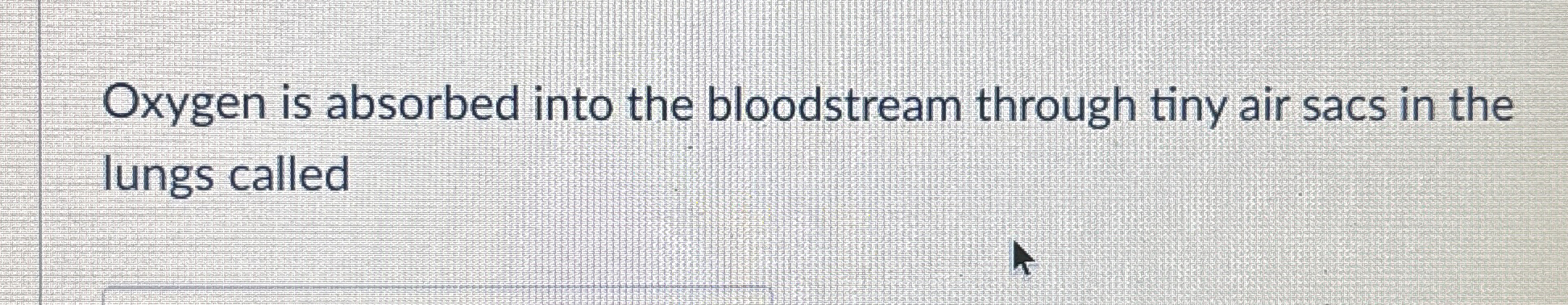 Solved Oxygen is absorbed into the bloodstream through tiny | Chegg.com