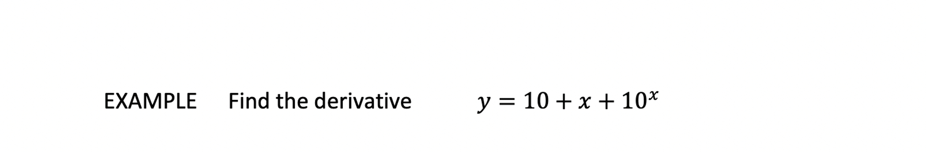 Solved EXAMPLE Find the derivative y=10+x+10x | Chegg.com