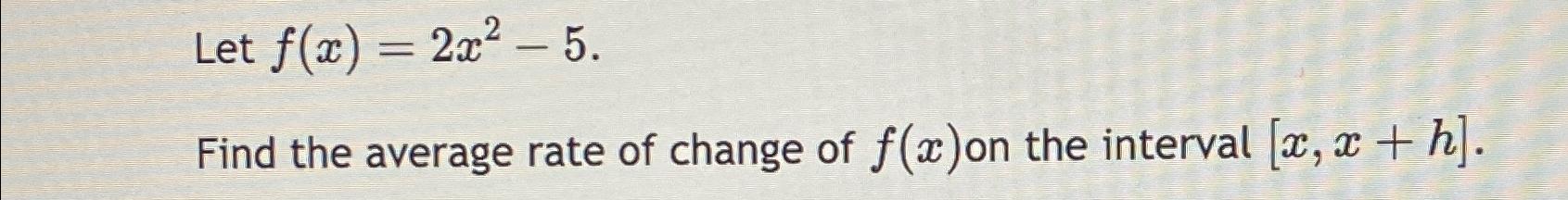 Solved Let f(x)=2x2-5.Find the average rate of change of | Chegg.com