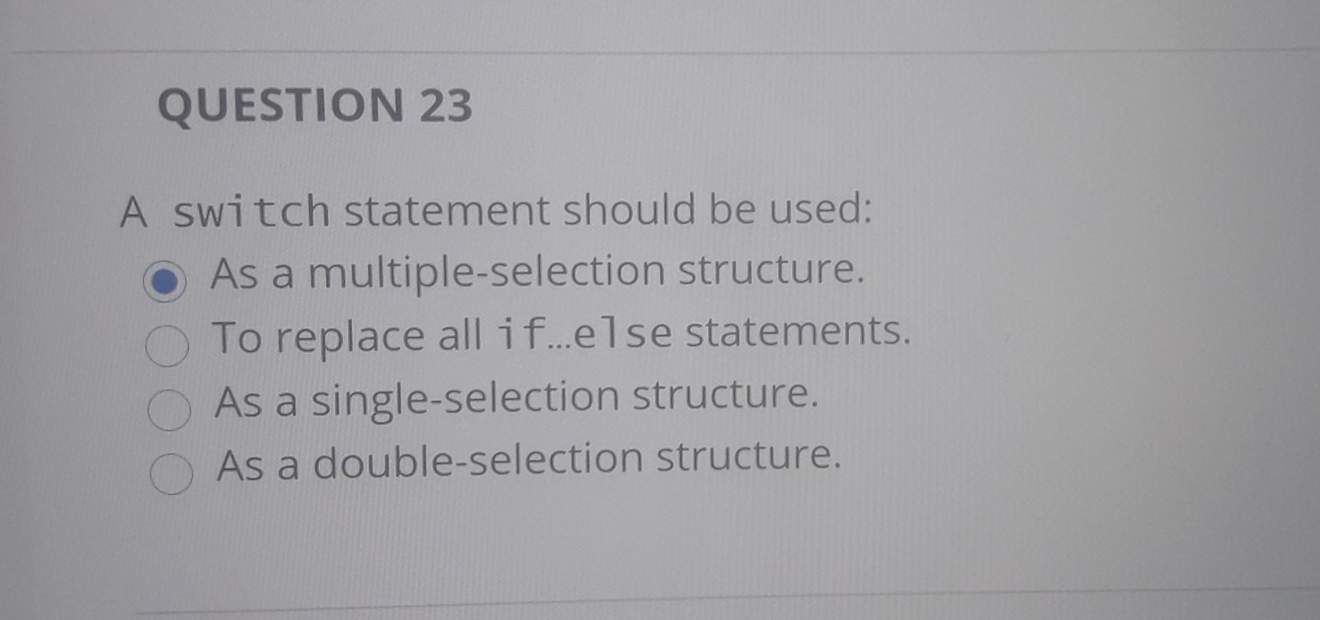 Solved Question 23 A Switch Statement Should Be Used As A 0855