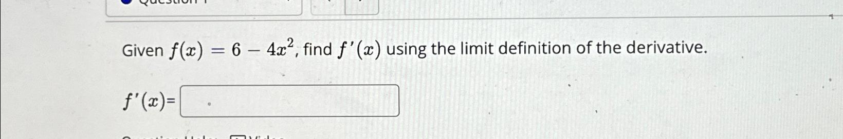 Solved Given f(x)=6-4x2, ﻿find f'(x) ﻿using the limit | Chegg.com