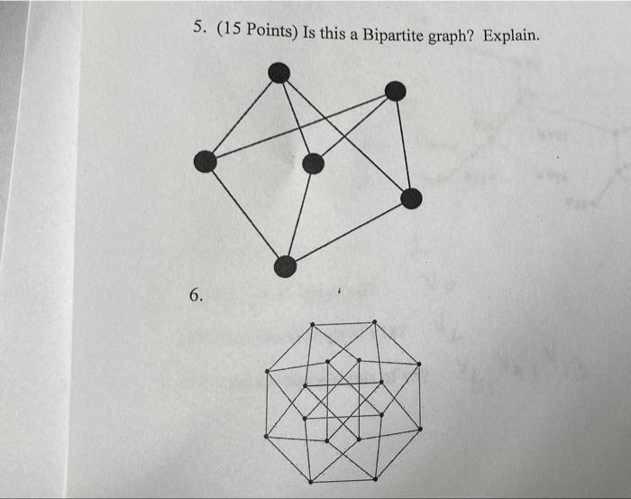 Solved 5. (15 Points) Is this a Bipartite graph? Explain. | Chegg.com Solved 5. (15 Points) Is this a Bipartite graph? Explain. | Chegg.com