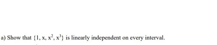 Solved a) Show that {1,x,x2,x3} is linearly independent on | Chegg.com