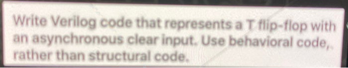 Solved Write Verilog code that represents a T flip-flop with | Chegg.com