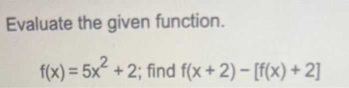 Solved Evaluate the given function. f(x)=5x2+2; find | Chegg.com