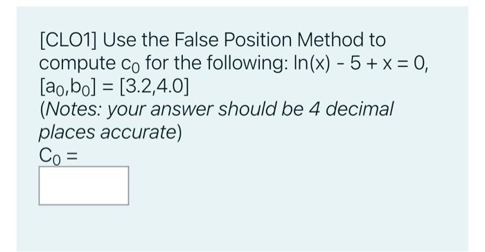 Solved [CLO1] Use the False Position Method to compute co | Chegg.com