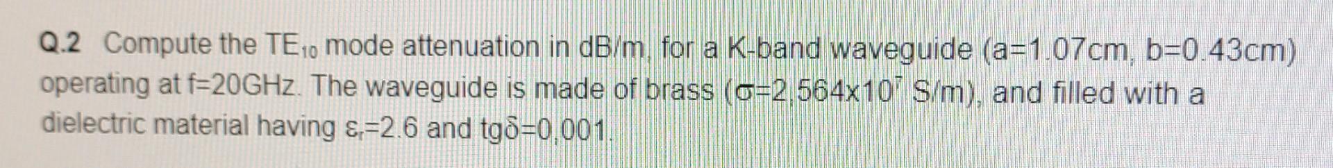 Solved Q.2 Compute the TE10 mode attenuation in dB/m, for a | Chegg.com