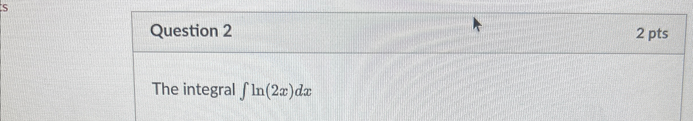 Solved Question 22 ﻿ptsThe integral ∫﻿﻿ln(2x)dx | Chegg.com