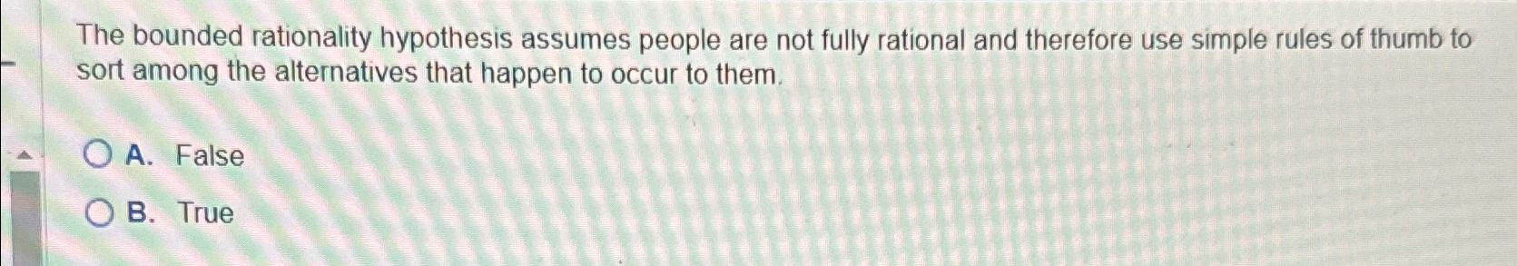 Solved The bounded rationality hypothesis assumes people are | Chegg.com