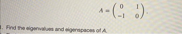 Solved A=(0−110) Find the eigenvalues and eigenspaces of A. | Chegg.com