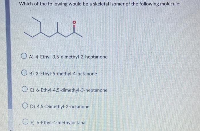 Solved Which of the following would be a skeletal isomer of | Chegg.com
