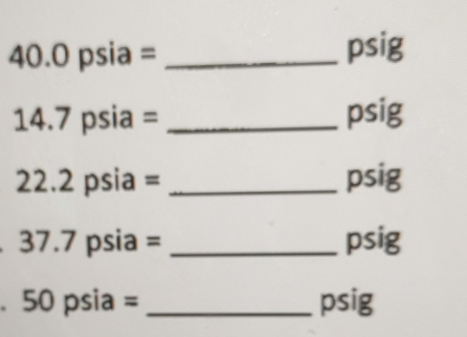 40.0 psia = psig 14.7psia= psig 22.2 sia = psig 37.7 | Chegg.com