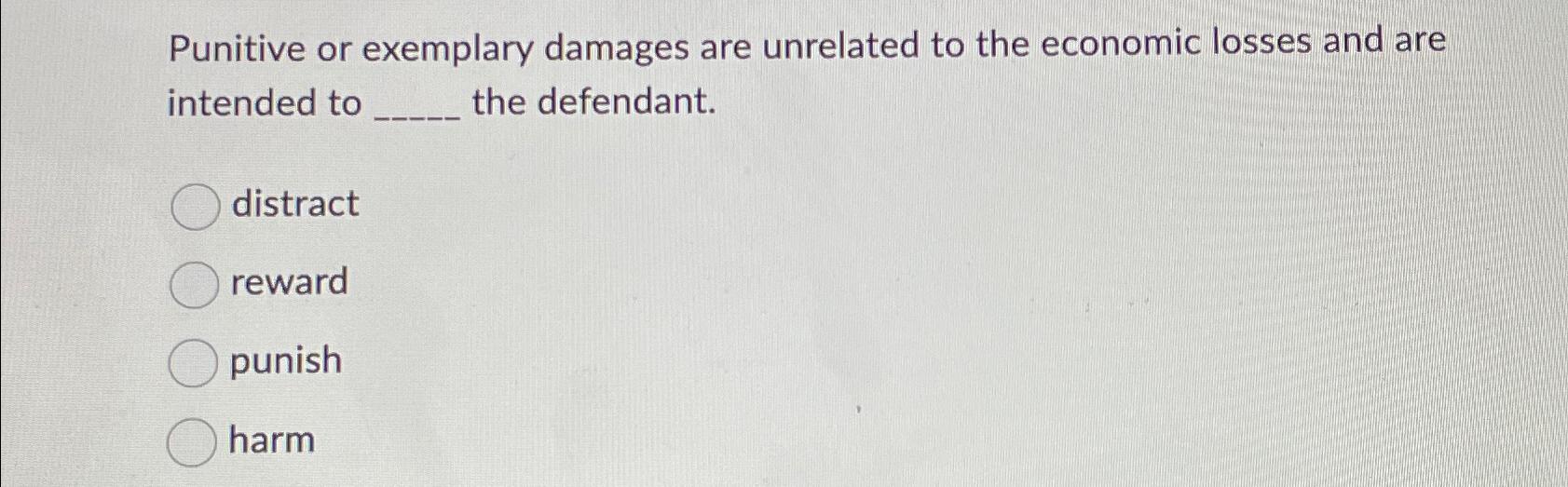 Solved Punitive or exemplary damages are unrelated to the | Chegg.com