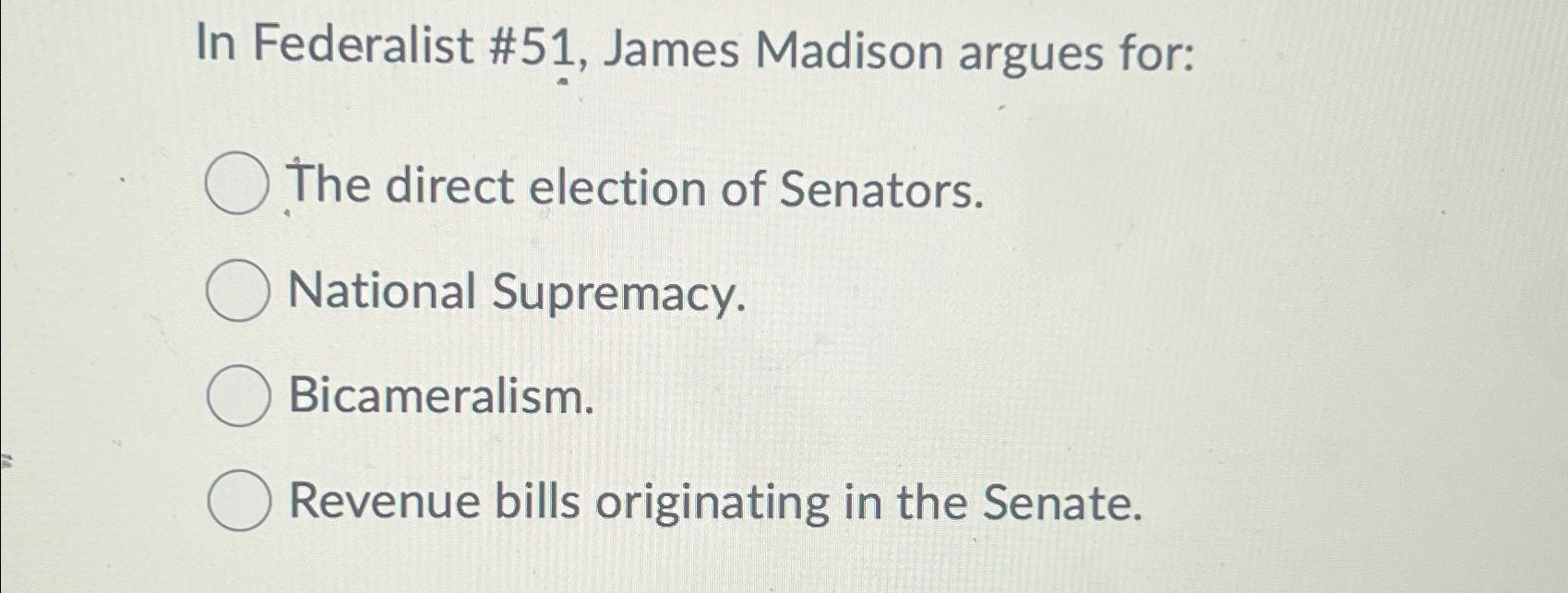 Solved In Federalist #51, ﻿James Madison argues for:The | Chegg.com