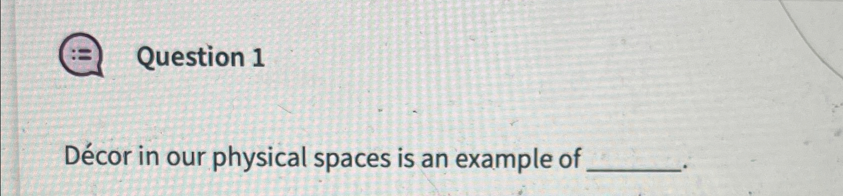 Solved Question 1Décor in our physical spaces is an example | Chegg.com