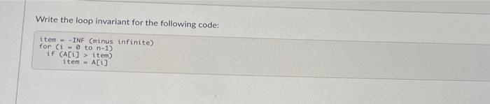 Solved Write the loop invariant for the following code: | Chegg.com
