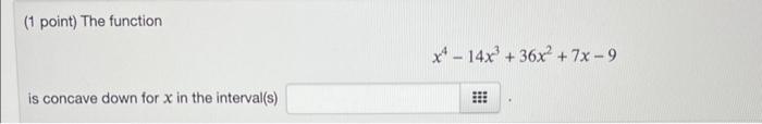 Solved (1 point) The function x4−14x3+36x2+7x−9 is concave | Chegg.com