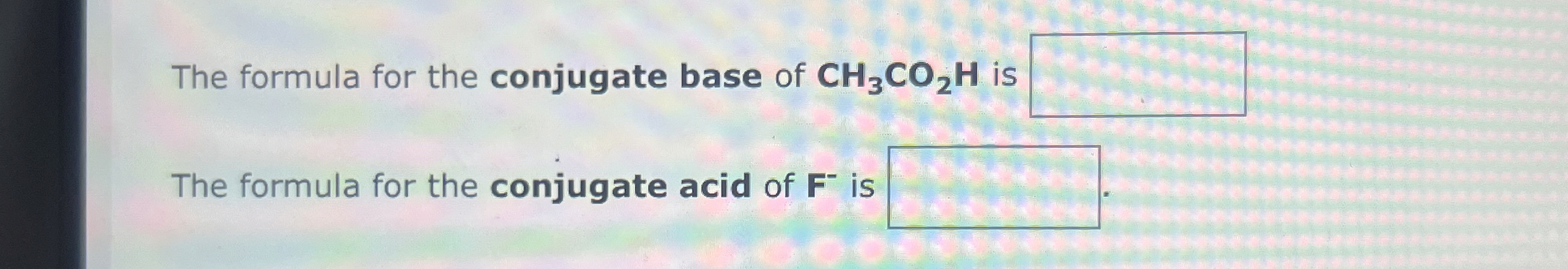 Solved The formula for the conjugate base of CH3CO2H ﻿isThe | Chegg.com