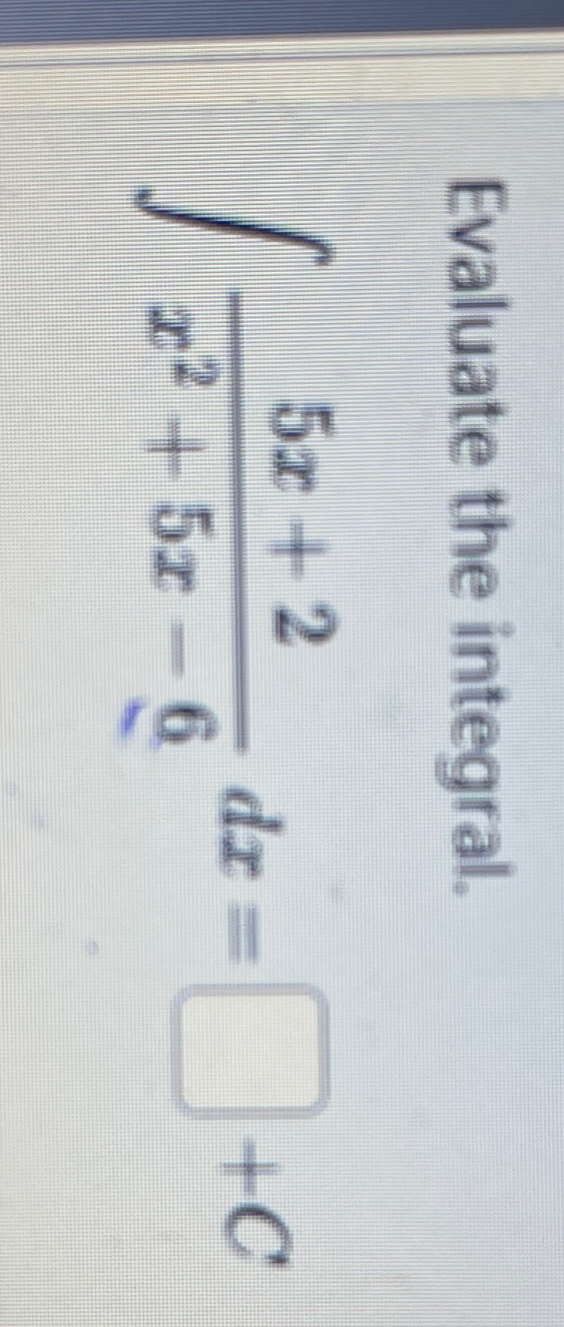 Solved Evaluate the integral.∫﻿﻿5x+2x2+5x-6dx=,+C | Chegg.com