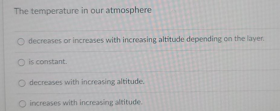 Solved The temperature in our atmosphere O decreases or | Chegg.com