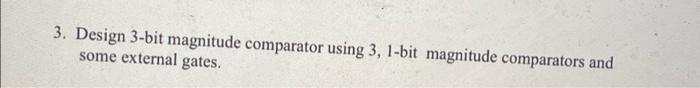 Solved 3. Design 3-bit magnitude comparator using 3, 1-bit | Chegg.com