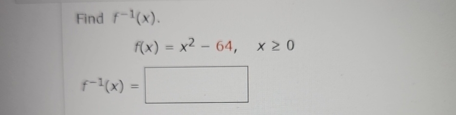 Solved Find f-1(x).f(x)=x2-64,x≥0f-1(x)= | Chegg.com