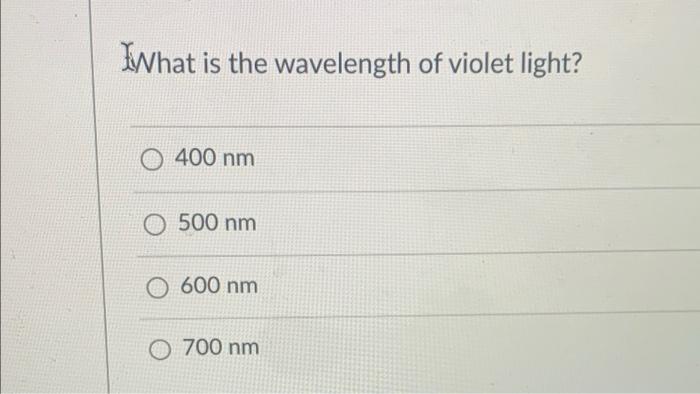 Solved What is the wavelength of violet light? 400 nm O 500 | Chegg.com